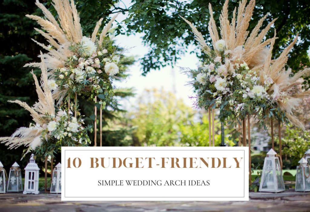 10 Budget-Friendly Simple Wedding Arch Ideas You Must Know